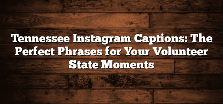 Tennessee Instagram Captions [Top 50+] - Captions Unleashed